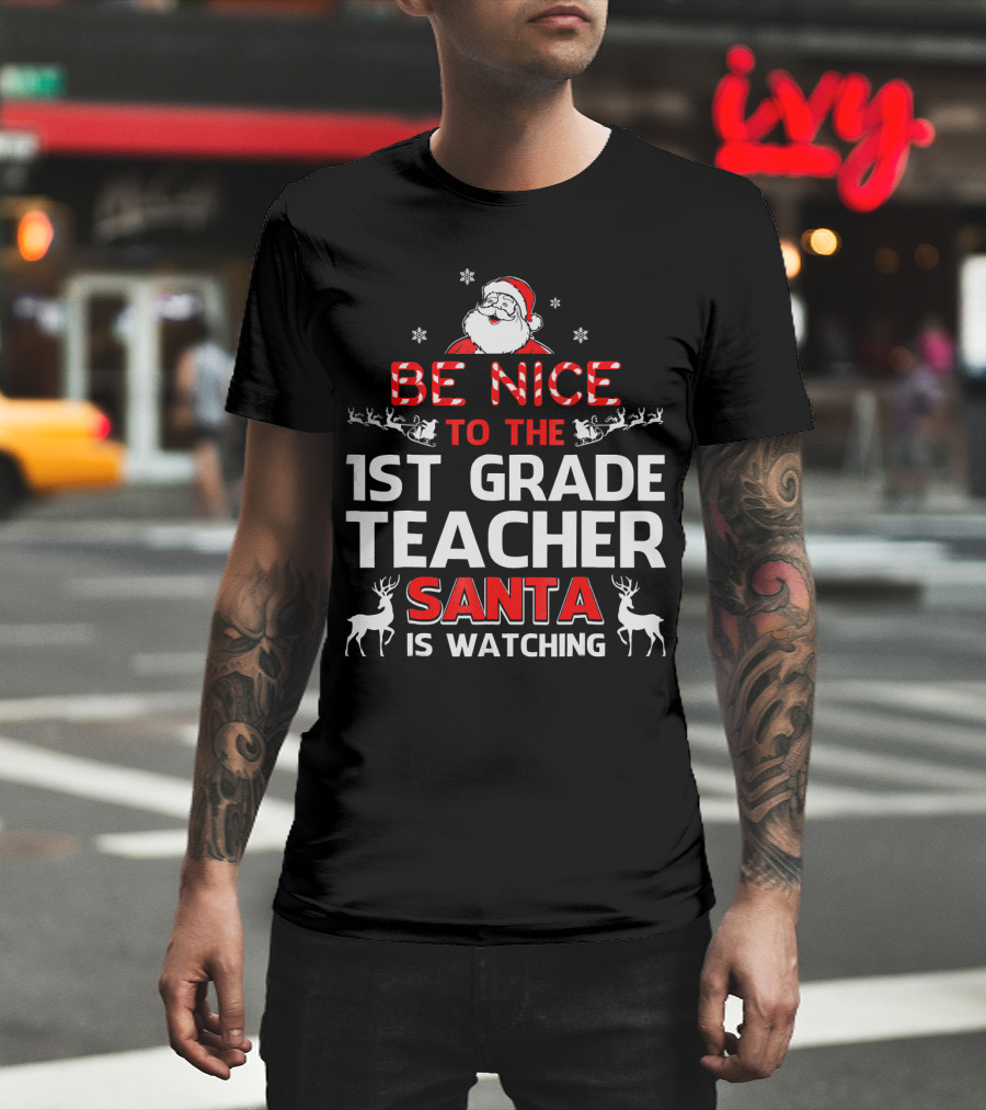 Be Nice To The 1st Grade Teacher Santa Is Watching T-Shirt