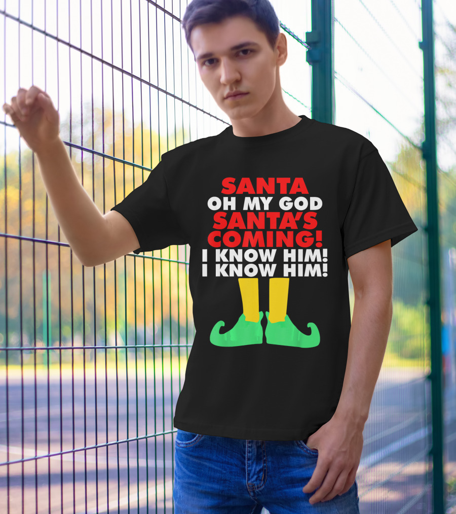 Santa Oh My God Santa's Coming I Know Him I Know Him T-Shirt
