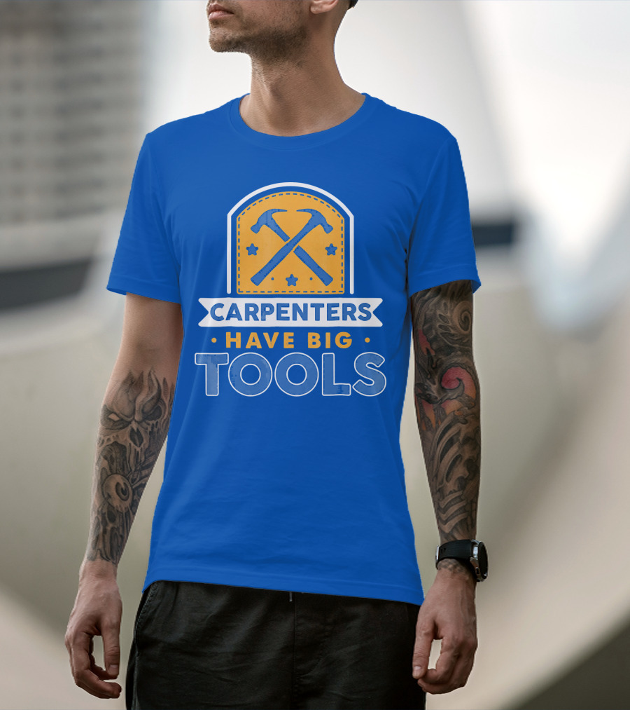 Carpenters Have Big Tools T-Shirt