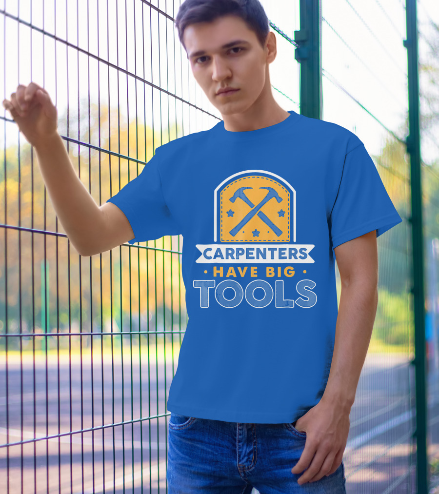 Carpenters Have Big Tools T-Shirt