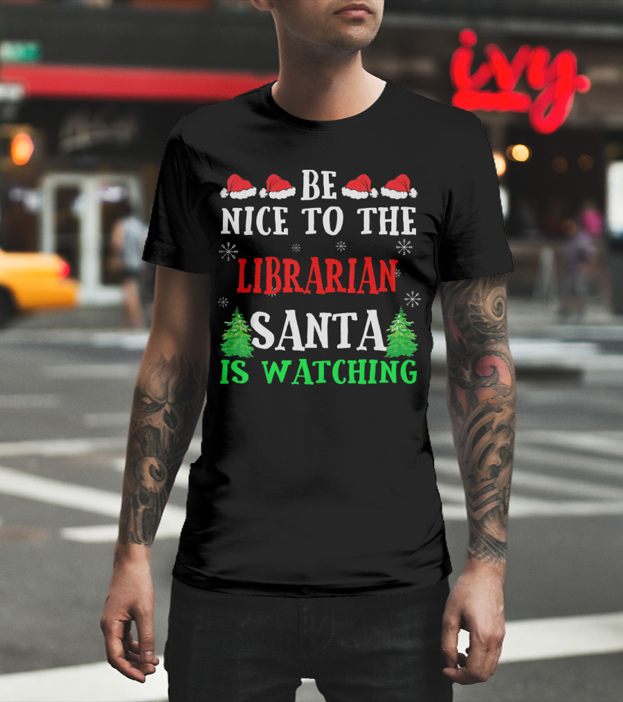 Be Nice To The Librarian Santa Is Watching With Santa Hats Snowflakes And Christmas Trees T-Shirt