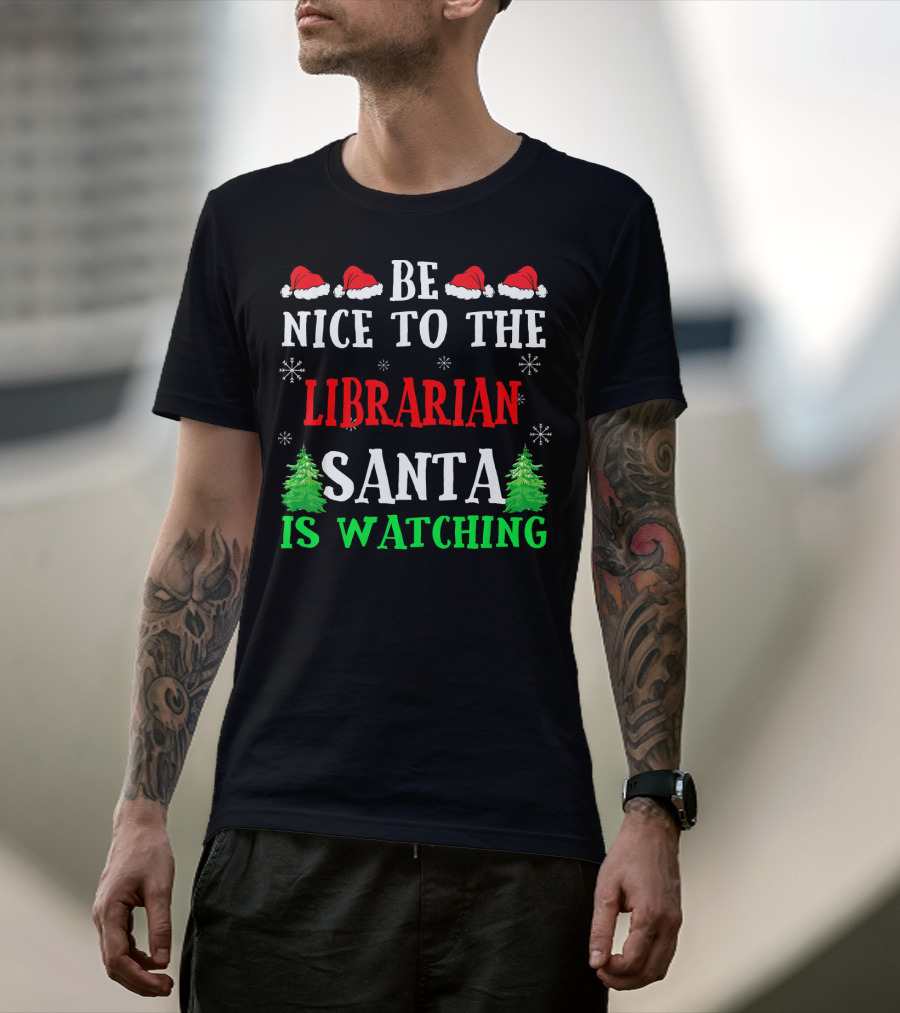 Be Nice To The Librarian Santa Is Watching With Santa Hats Snowflakes And Christmas Trees T-Shirt