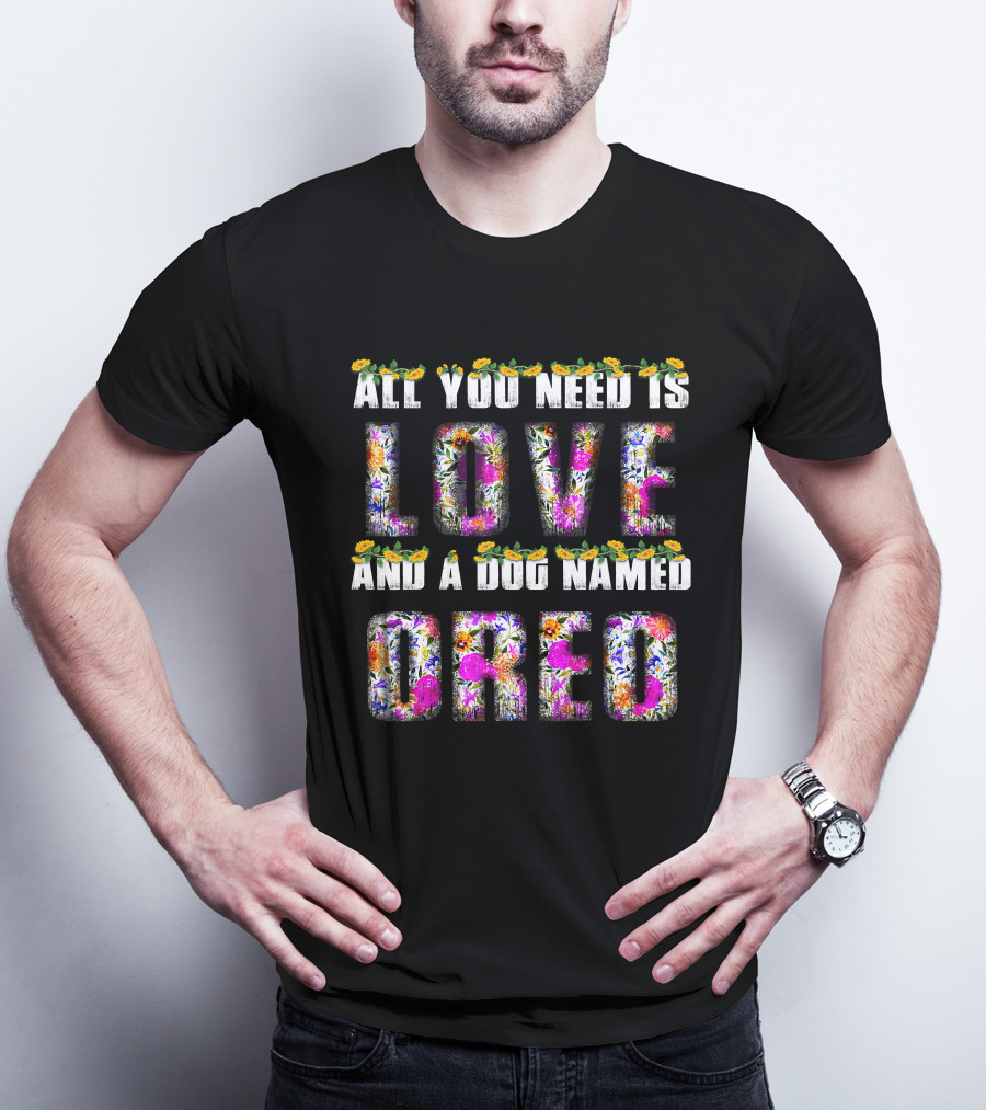 All You Need Is Love And A Dog Named Oreo T-Shirt