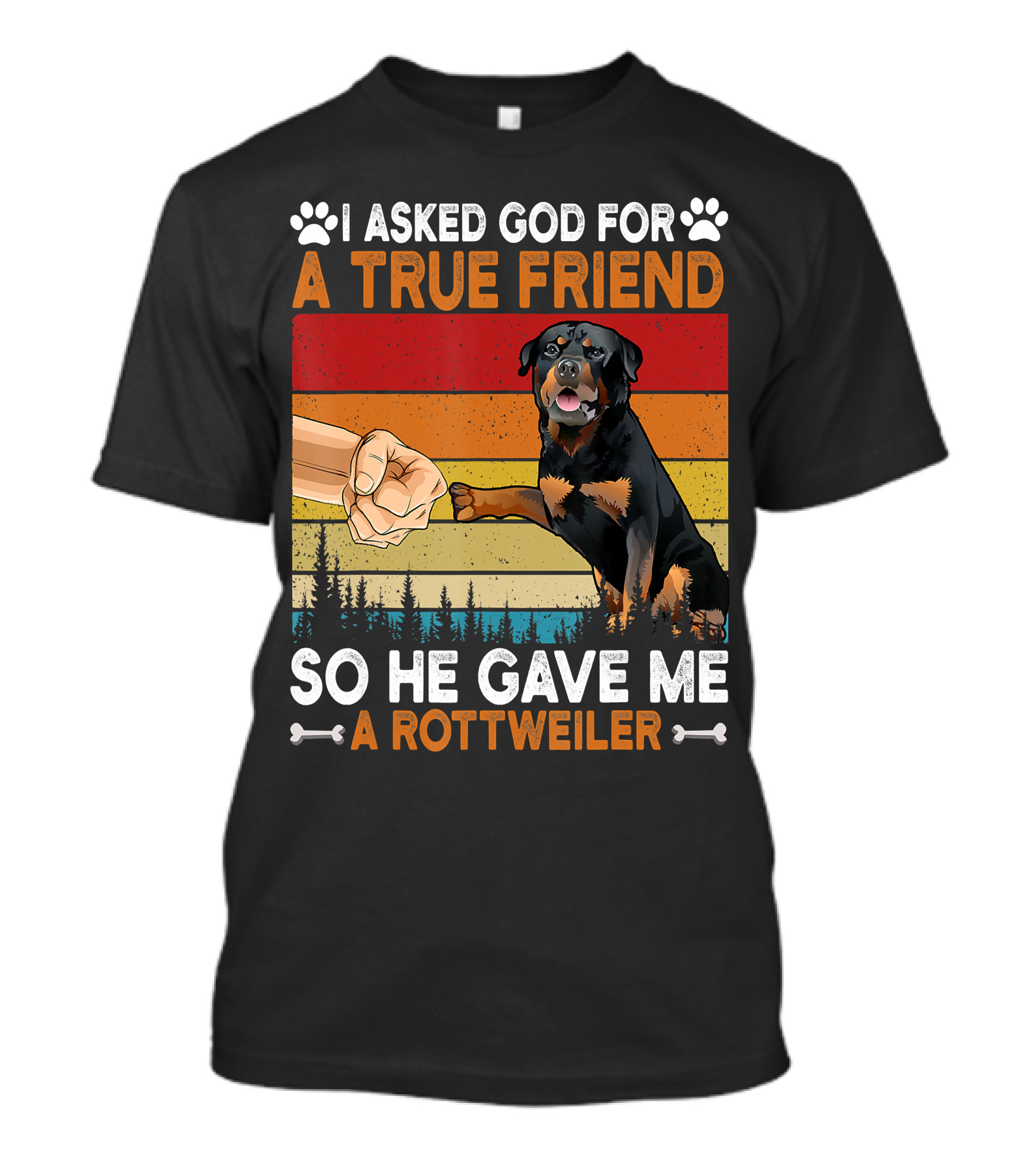 I Asked God For A True Friend So He Gave Me A Rottweiler T-Shirt