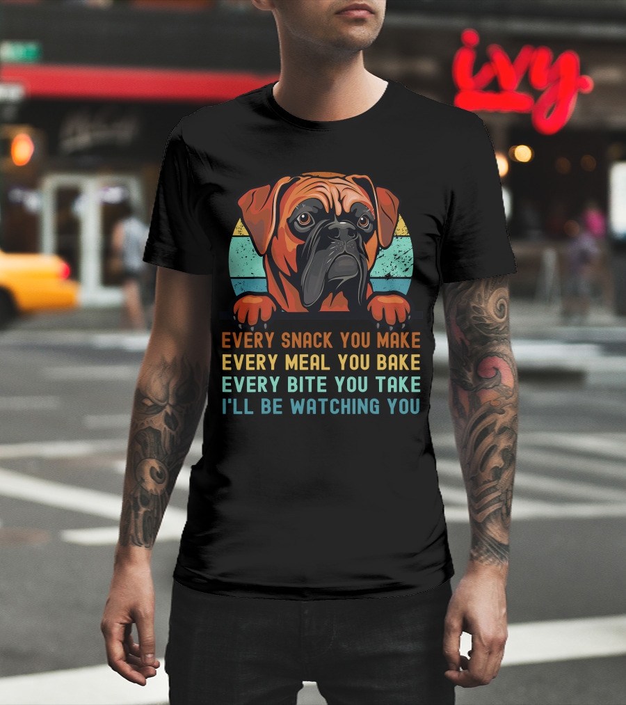 Boxer Dog Funny Mom Dad Every Snack You Make Every Meal You Bake Every Bite You Take I'll Be Watching You T-Shirt
