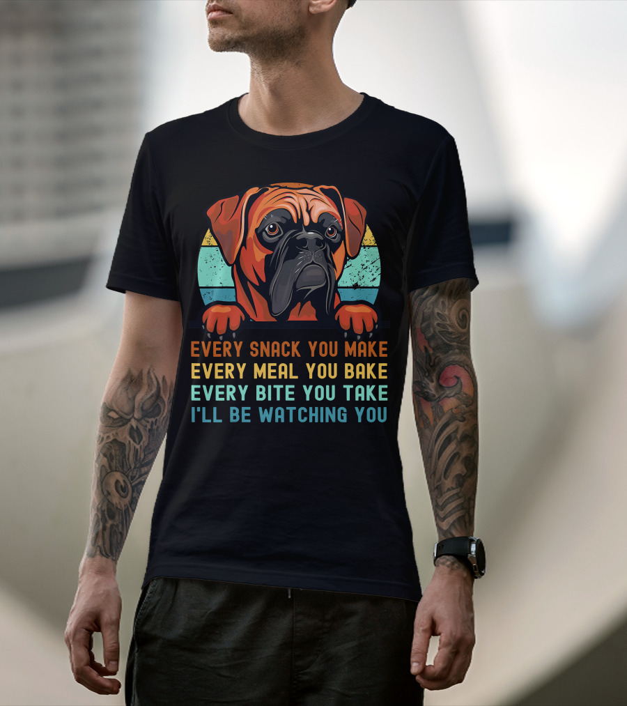 Boxer Dog Funny Mom Dad Every Snack You Make Every Meal You Bake Every Bite You Take I'll Be Watching You T-Shirt