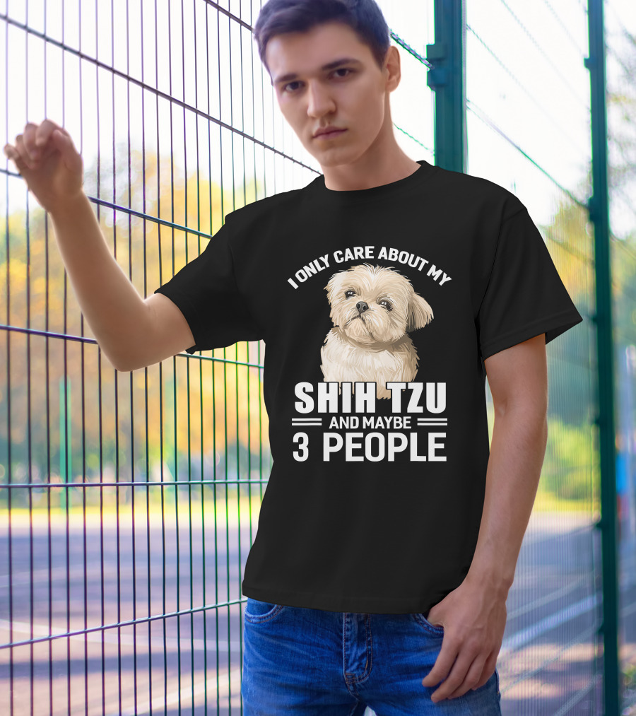 I Only Care About My Shih Tzu And Maybe 3 People T-Shirt