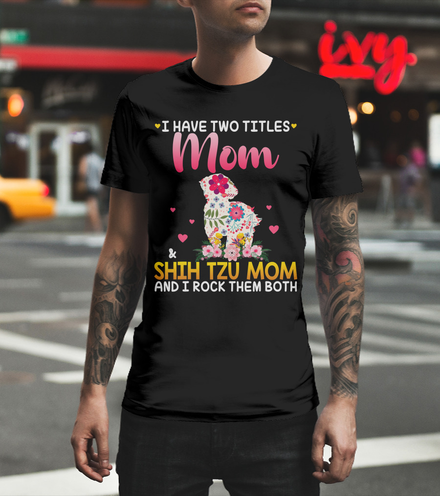Mom Shih Tzu Mom I Have Two Titles Happy Mothe T-Shirt