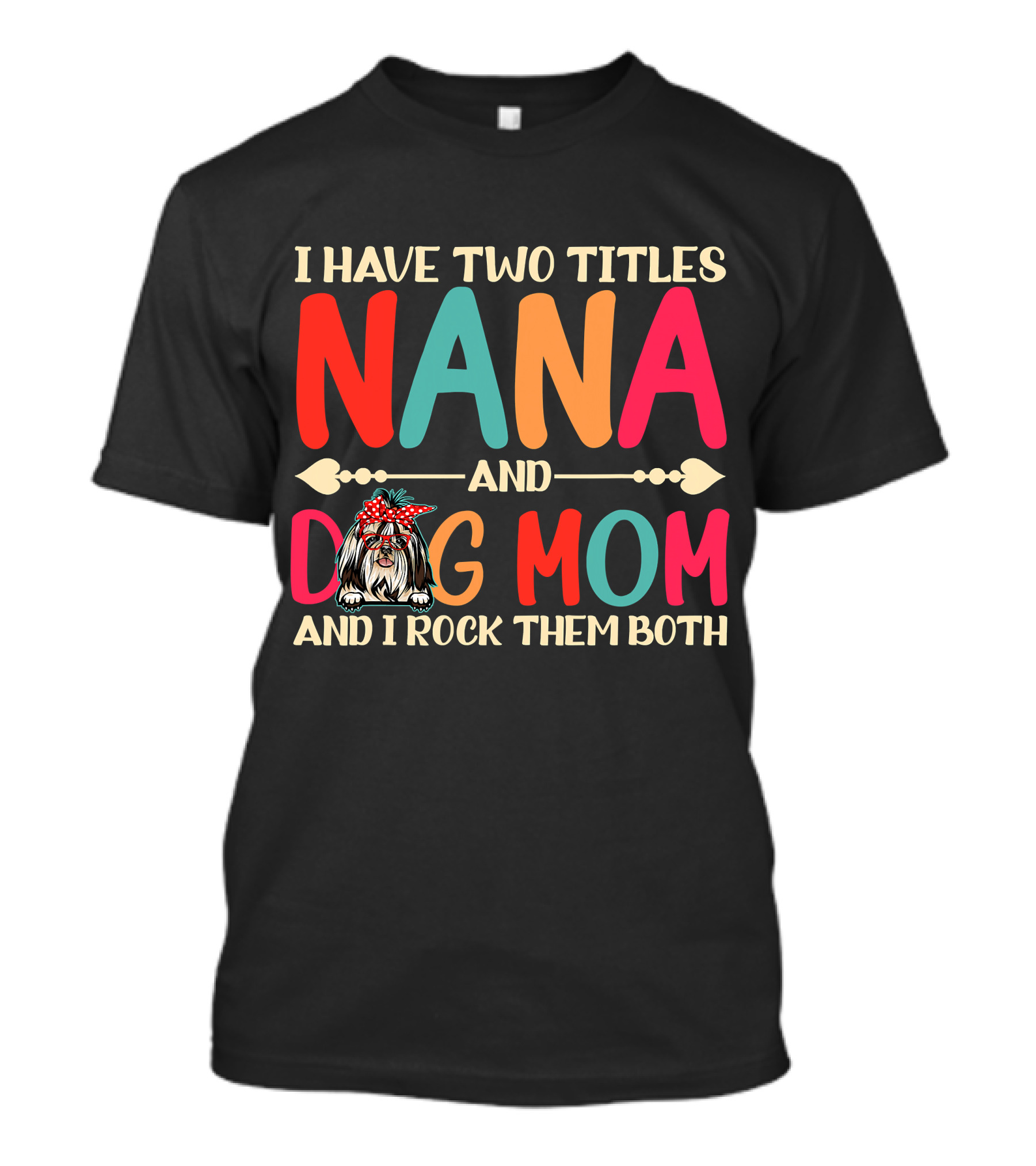 I Have Two Titles Nana And Dog Mom Shih Tzu And I Rock Them Both T-Shirt