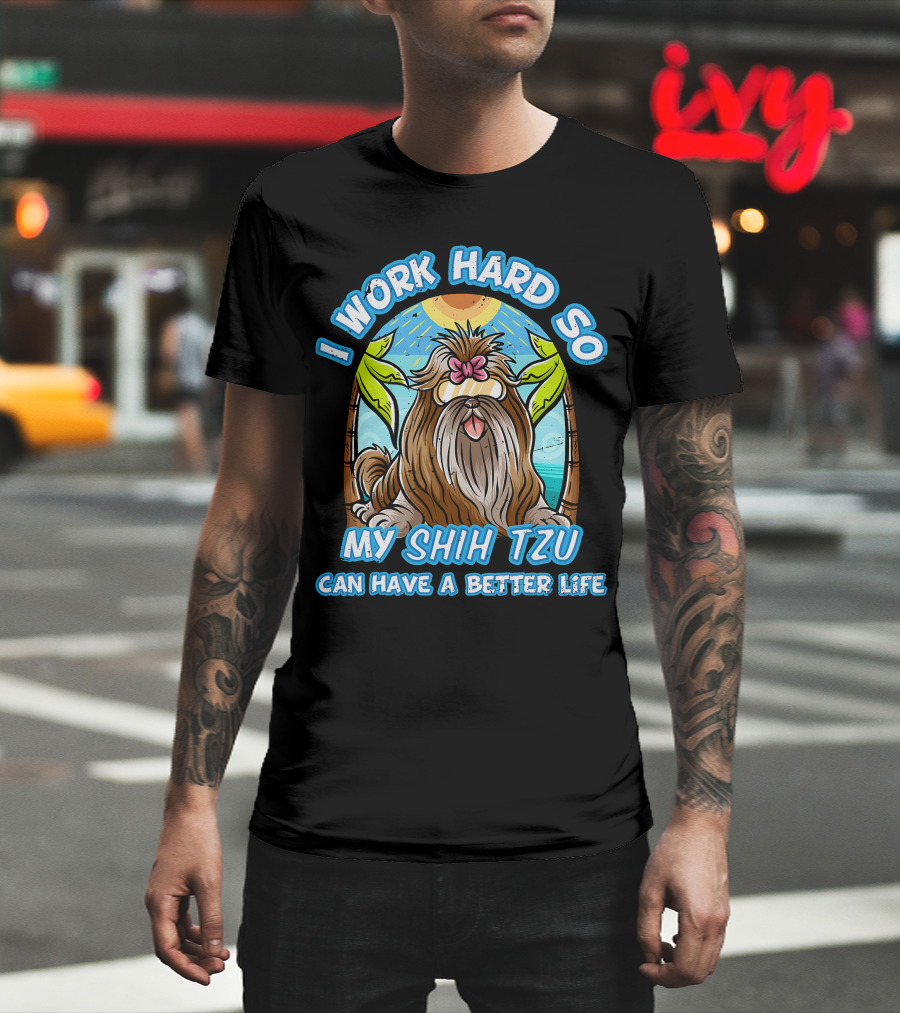 I Work Hard So My Shih Tzu Can Have A Better Life With Beach Scene T-Shirt