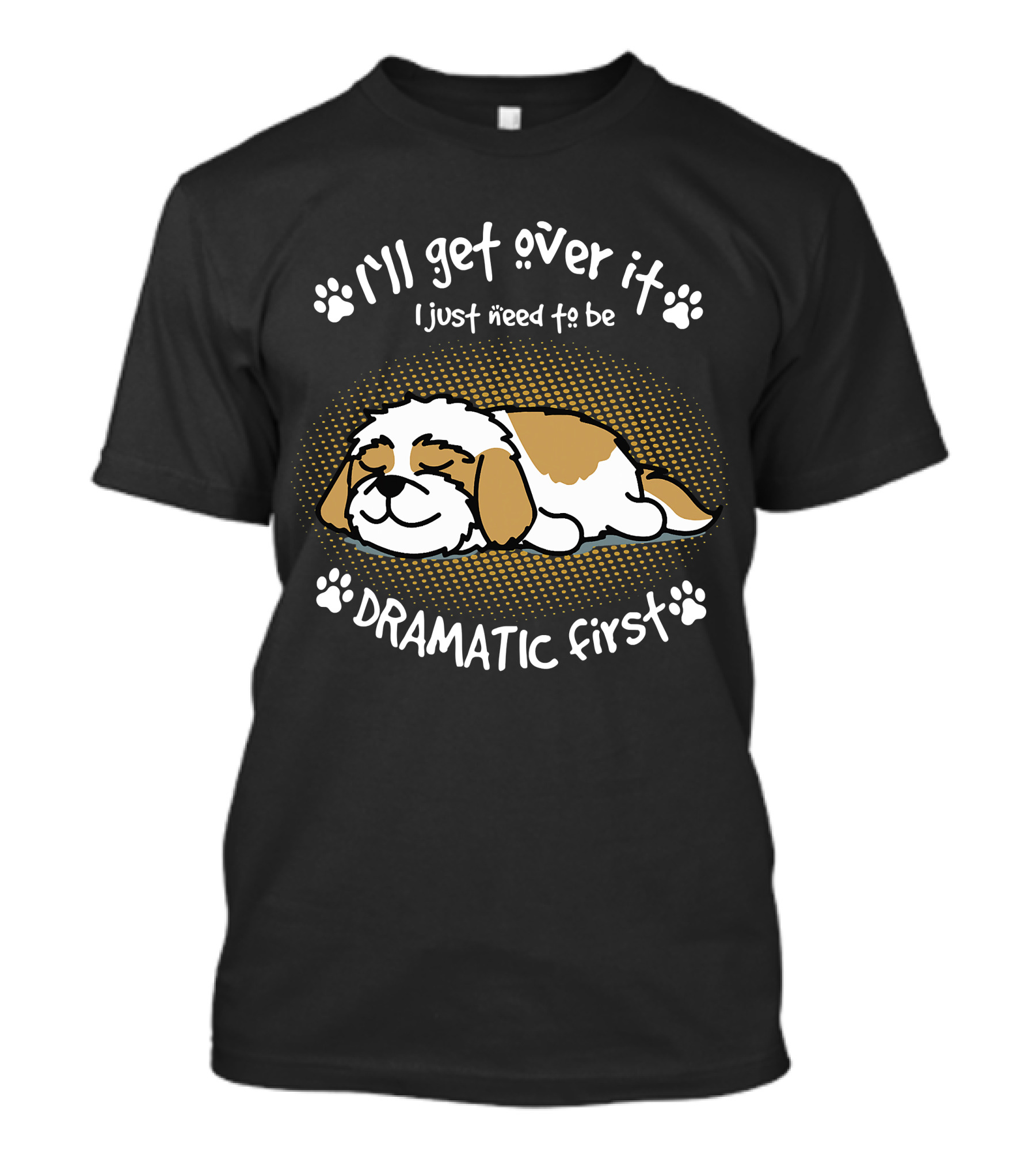 I'll Get Over It I Just Need To Be Dramatic First Sleeping Dog T-Shirt
