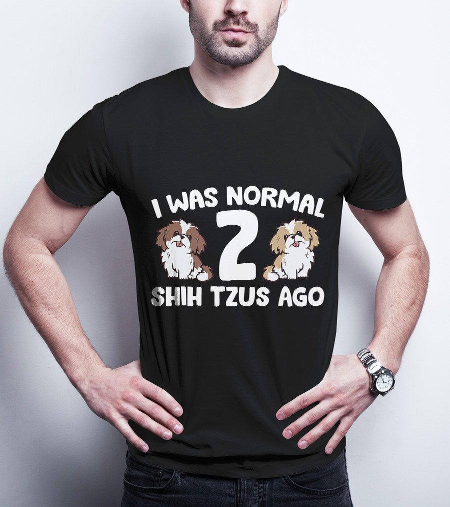 I Was Normal 2 Shih Tzus Ago Owner T-Shirt