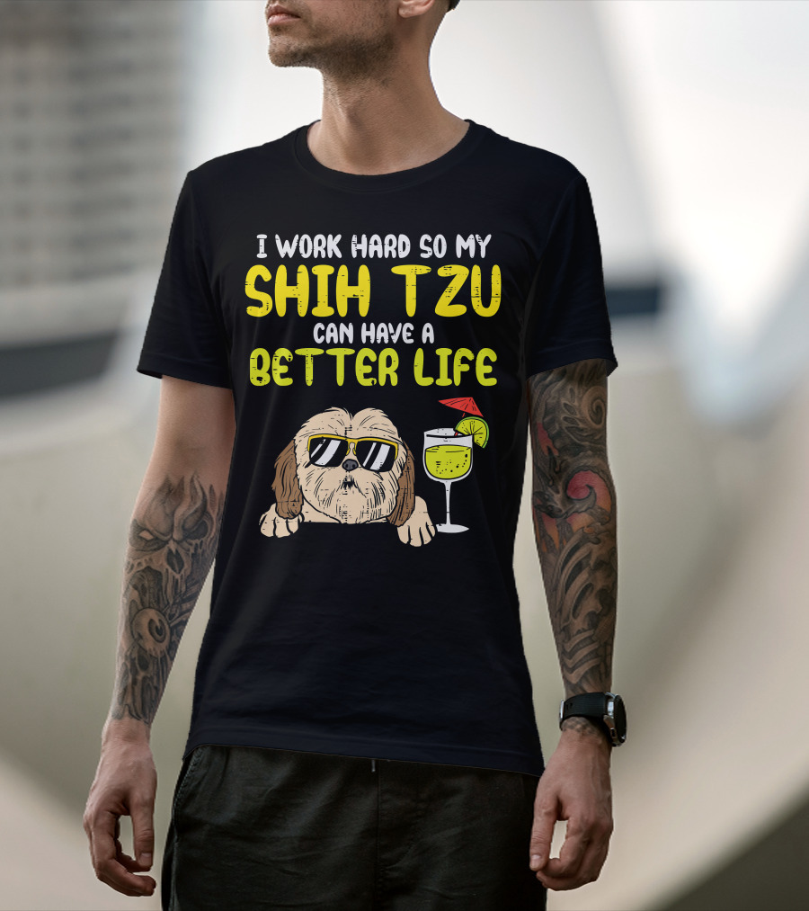 Work Hard So My Shih Tzu Can Have A Better Life Funny T-Shirt