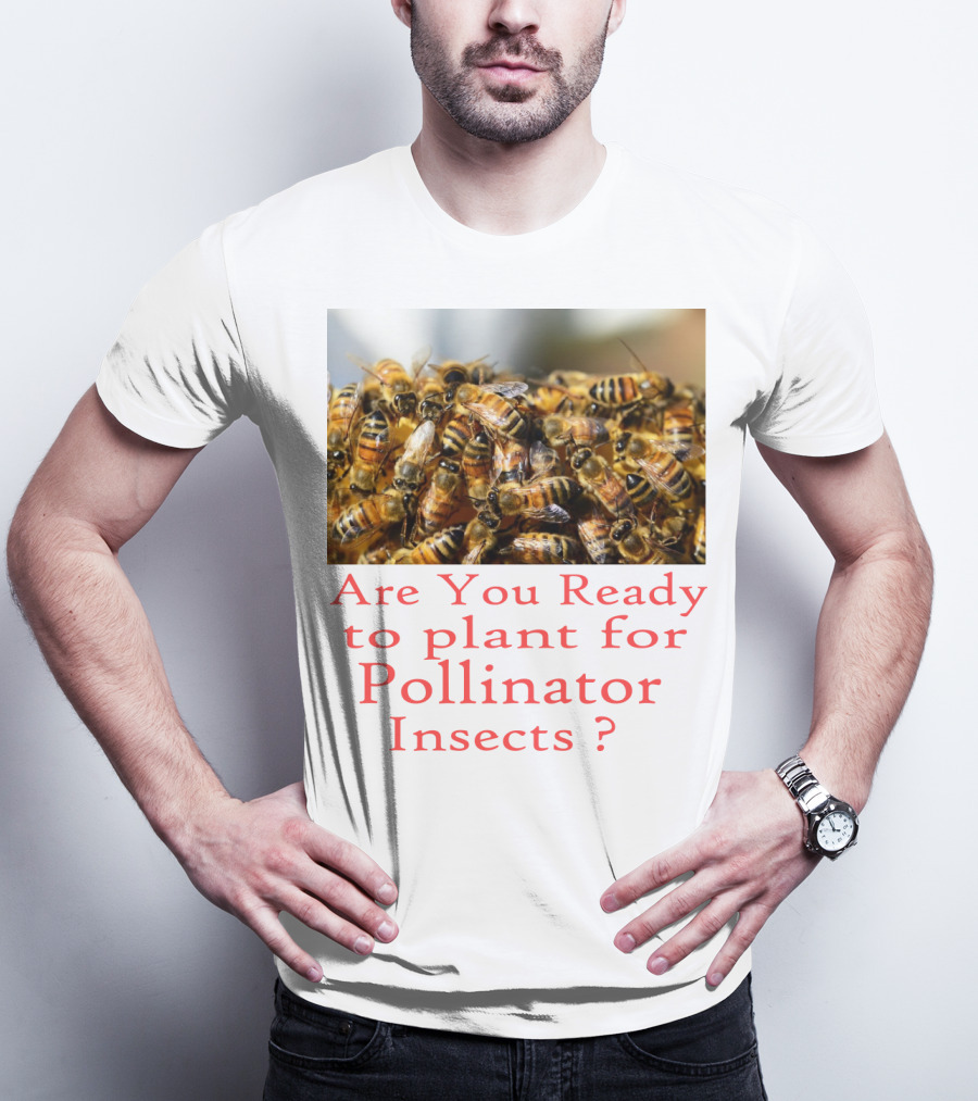 Are You Ready To Plant For Pollinator Insects? T-Shirt