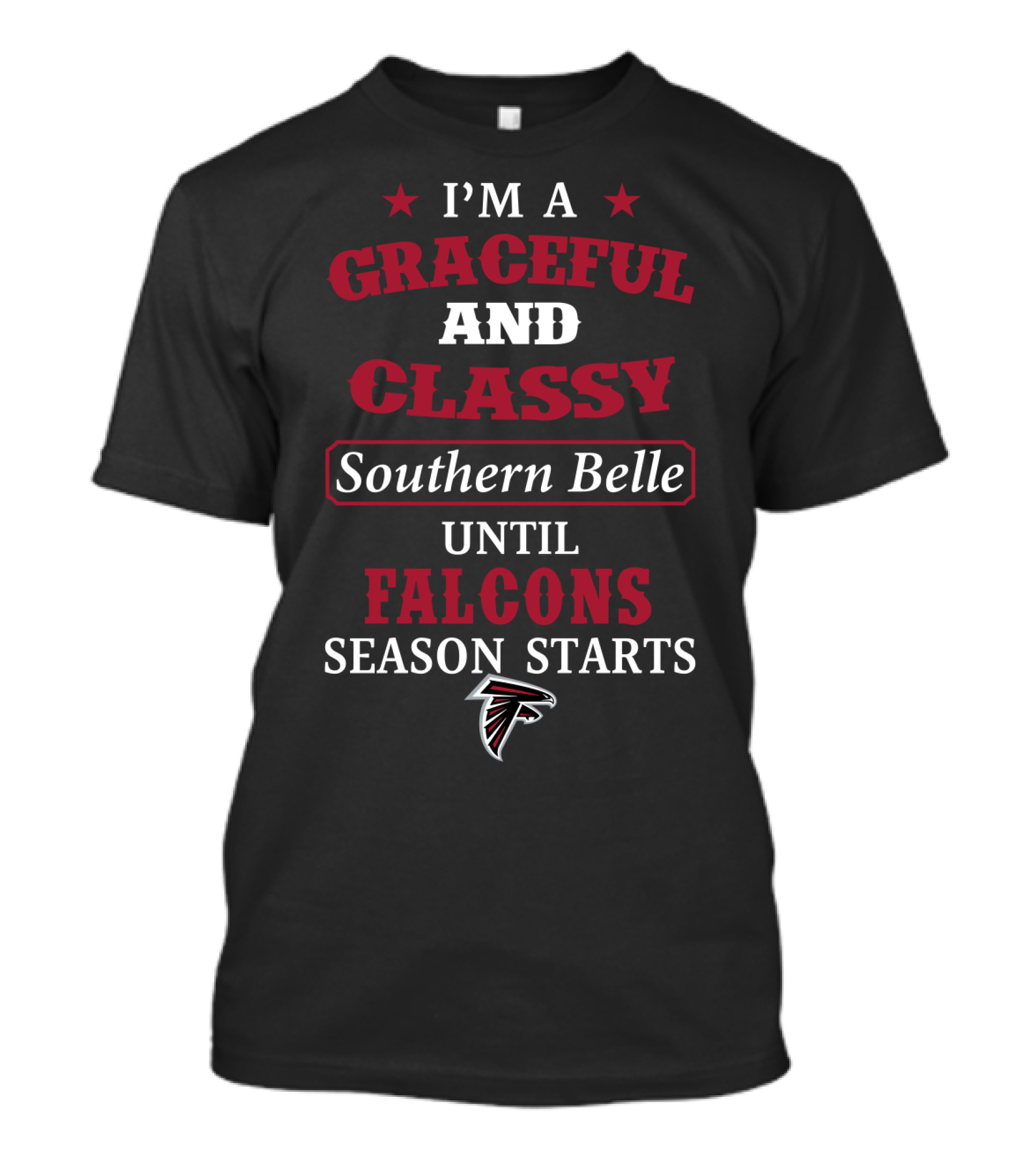Atlanta Falcons I'm A Graceful And Classy Southern Belle Until Falcons Season Starts T-Shirt