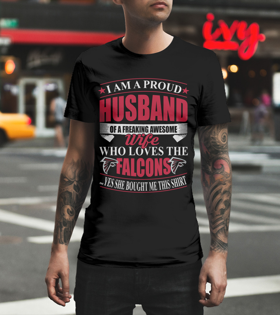 I Am A Proud Husband Of A Freaking Awesome Wife Who Loves The Atlanta Falcons Yes She Bought Me This T-Shirt