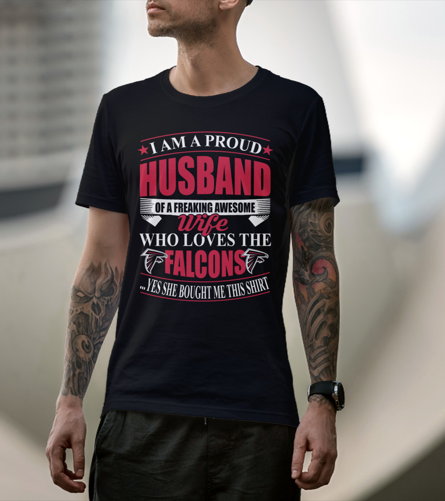I Am A Proud Husband Of A Freaking Awesome Wife Who Loves The Atlanta Falcons Yes She Bought Me This T-Shirt