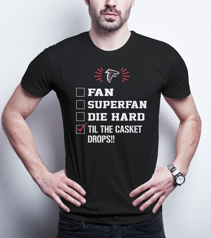 Atlanta Falcons Fan Superfan Die Hard Til The Casket Drops T-Shirt