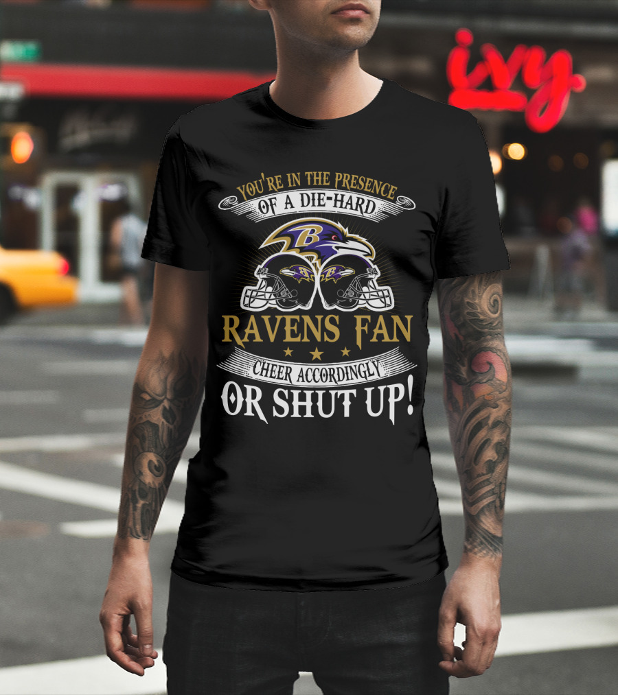 You're In The Presence Of A Die-Hard Baltimore Ravens Fan Cheer Accordingly Or Shut Up T-Shirt