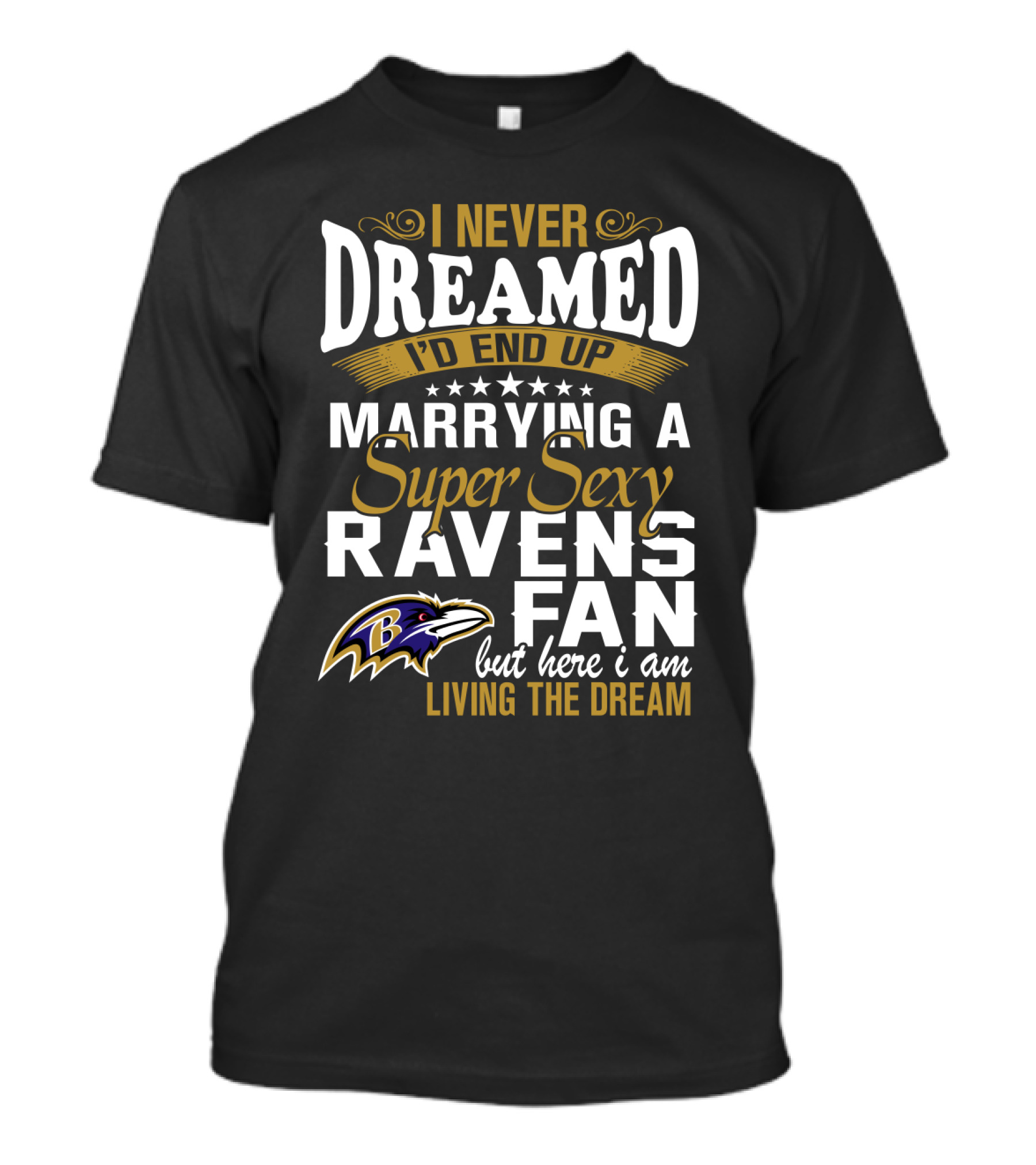 I Never Dreamed I’d End Up Marrying A Super Sexy Baltimore Ravens Fan But Here I Am Living The Dream T-Shirt