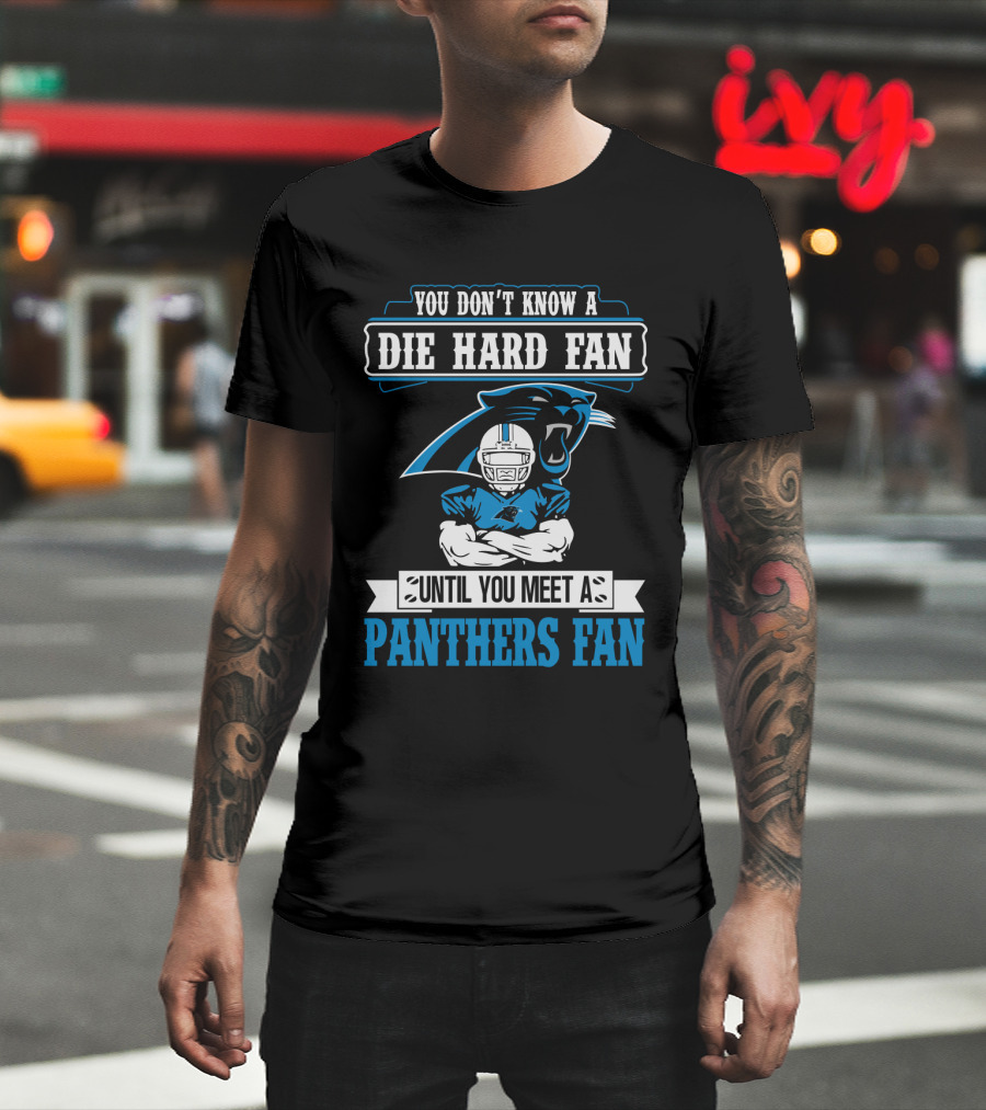 You Don't Know A Die Hard Fan Until You Meet A Panthers Fan Carolina Panthers T-Shirt