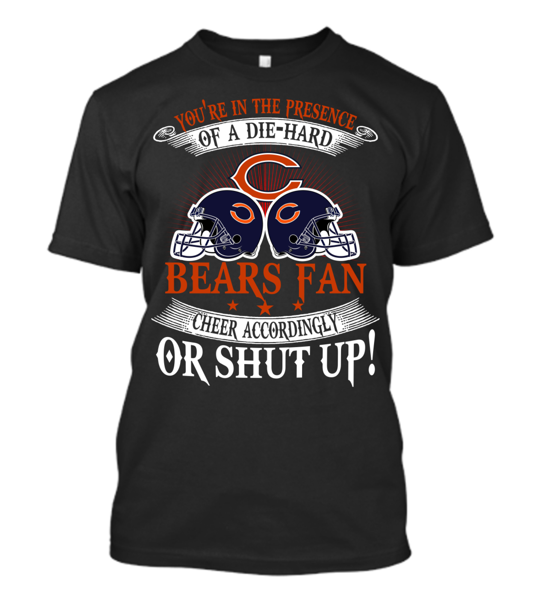 You're In The Presence Of A Die-Hard Chicago Bears Fan Cheer Accordingly Or Shut Up T-Shirt