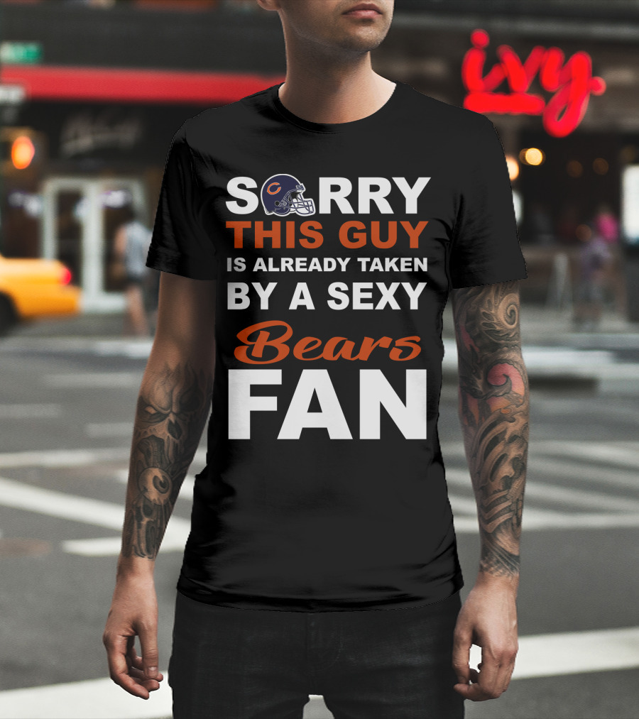 Chicago Bears Sorry This Guy Is Already Taken By A Sexy Fan T-Shirt