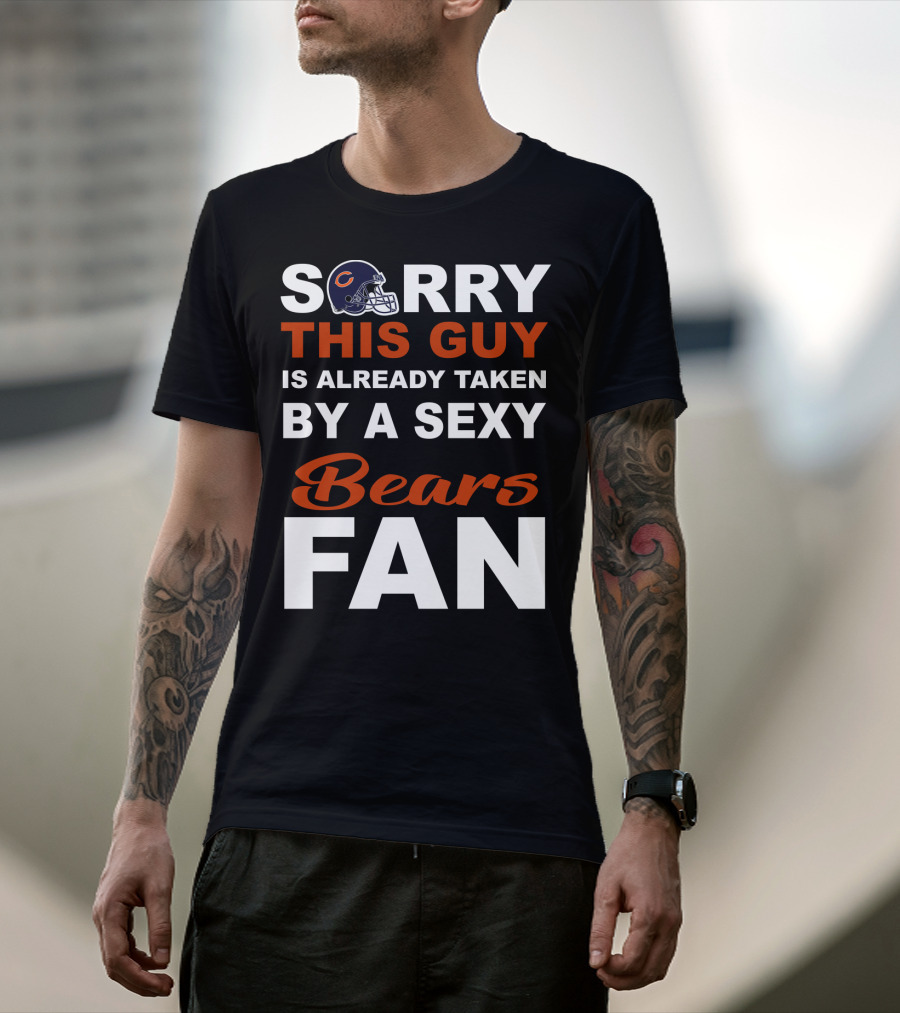 Chicago Bears Sorry This Guy Is Already Taken By A Sexy Fan T-Shirt