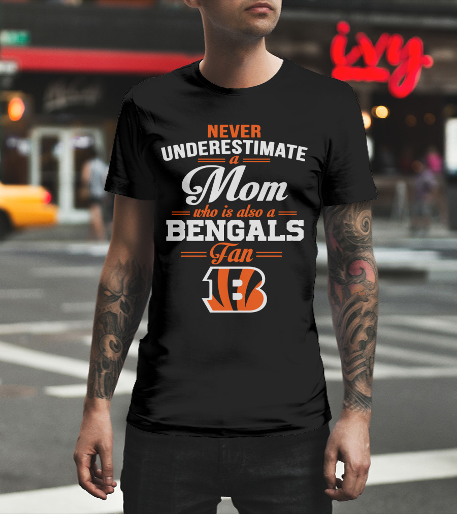Never Underestimate A Mom Who Is Also A Bengals Fan T-Shirt