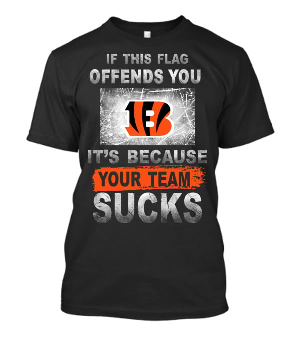Cincinnati Bengals If This Flag Offends You It's Because Your Team Sucks T-Shirt