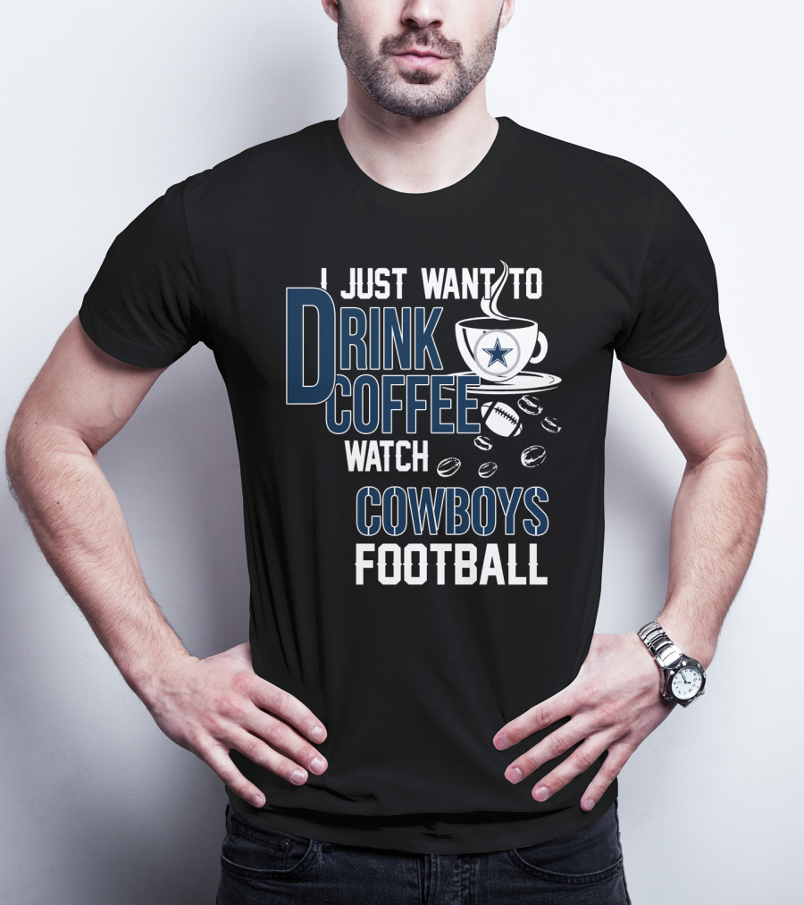 I Just Want To Drink Coffee Watch Cowboys Football T-Shirt