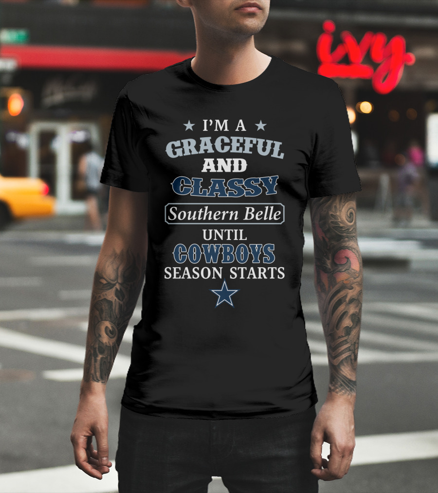 I'm A Graceful And Classy Southern Belle Until Cowboys Season Starts T-Shirt