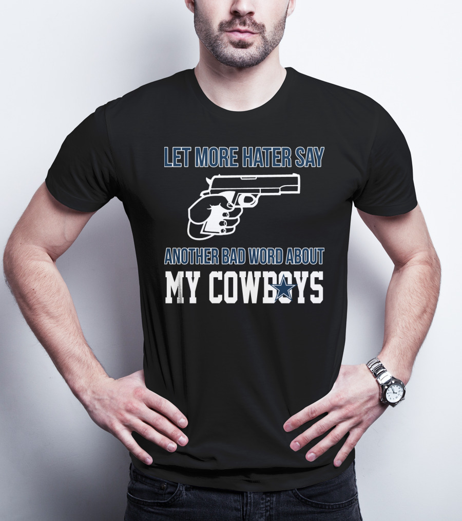 Let More Hater Say Another Bad Word About My Cowboys T-Shirt