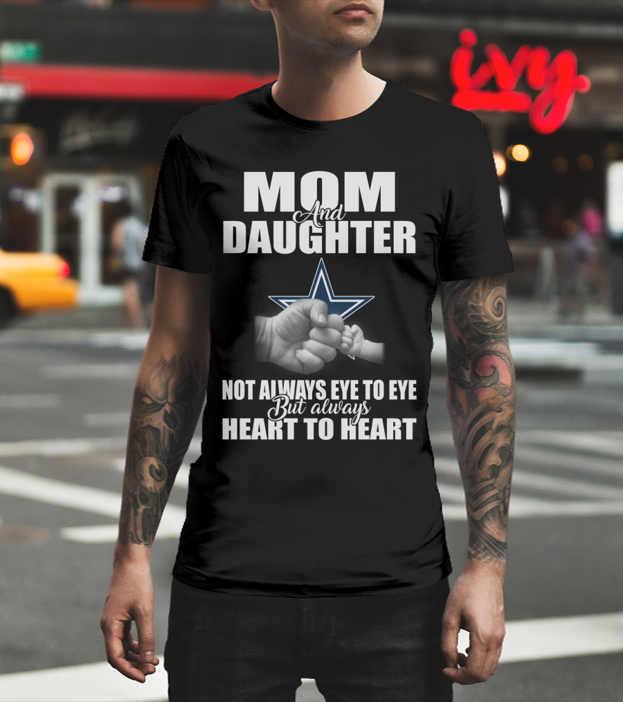 Mom And Daughter Not Always Eye To Eye But Always Heart To Heart Dallas Cowboys T-Shirt