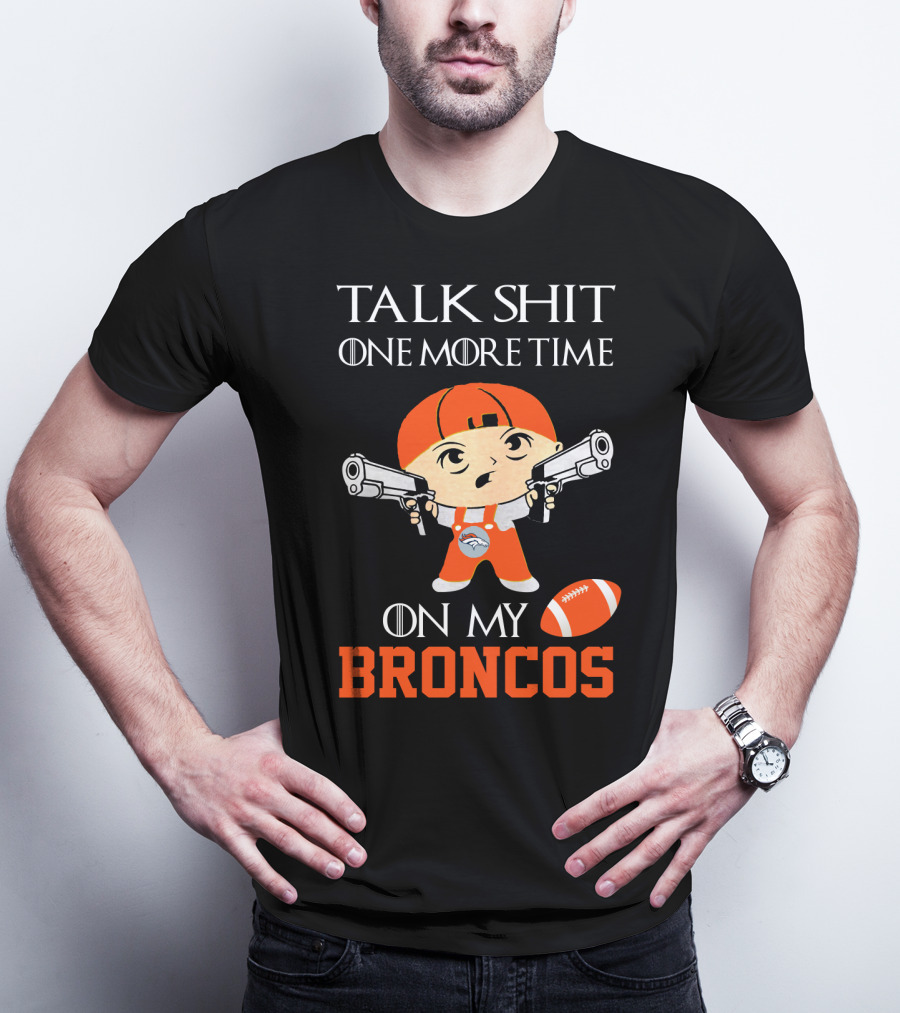 Talk Shit One More Time On My Broncos T-Shirt