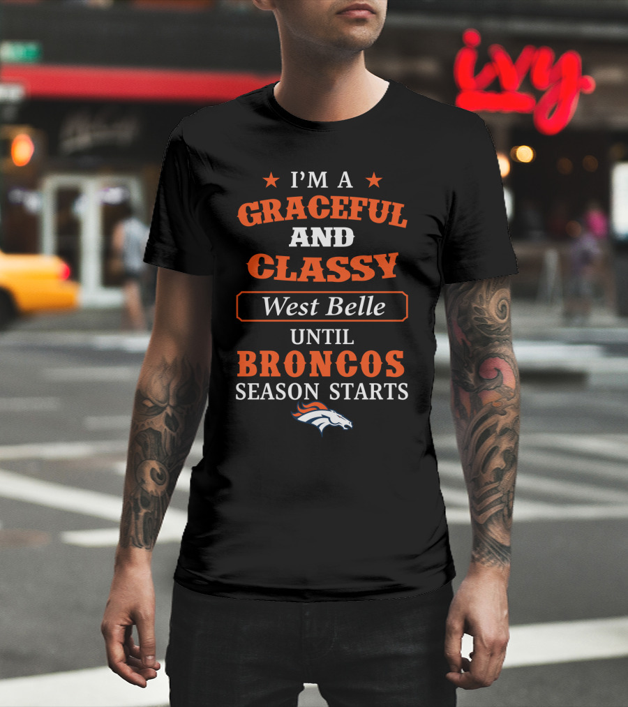 I'm A Graceful And Classy West Belle Until Broncos Season Starts T-Shirt