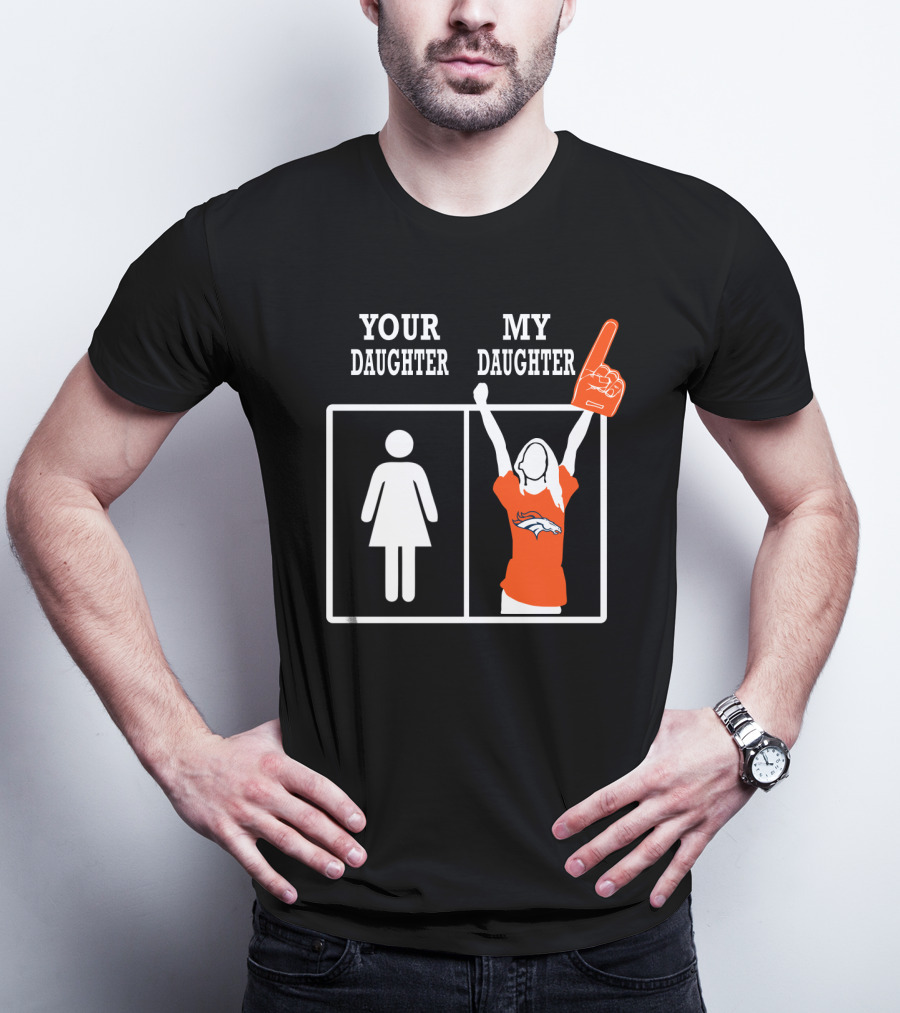Your Daughter My Daughter Denver Broncos T-Shirt