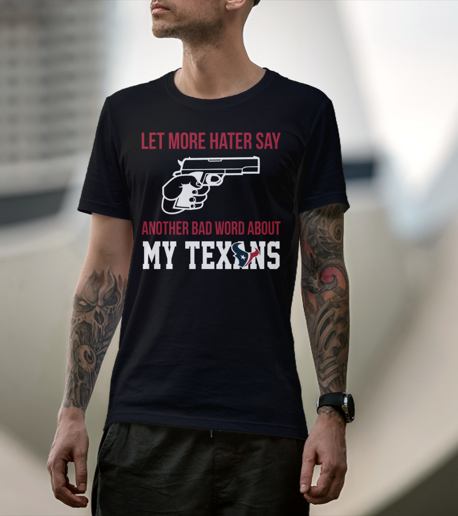 Let More Hater Say Another Bad Word About My Texans T-Shirt