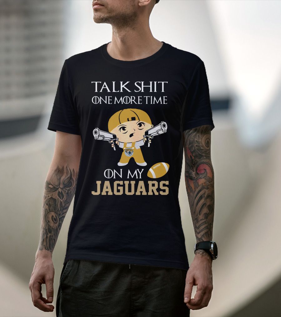 Jacksonville Jaguars Talk Shit One More Time On My Jaguars T-Shirt