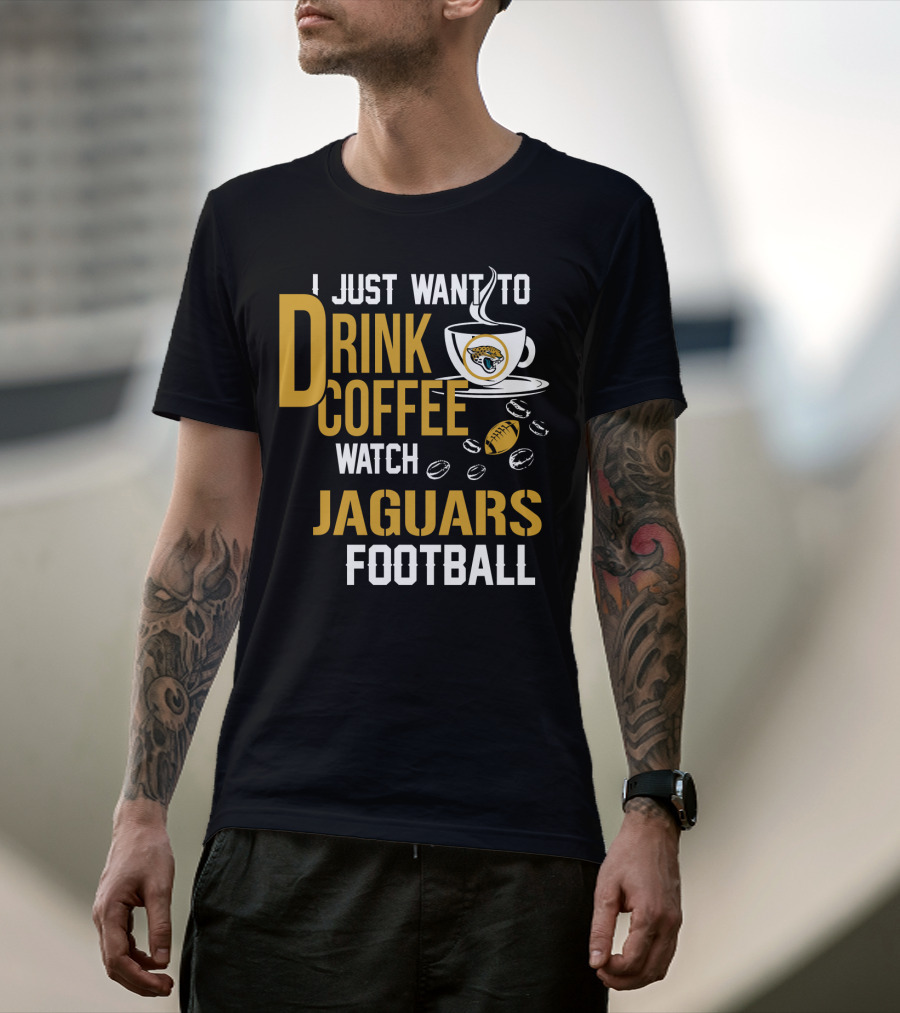 I Just Want To Drink Coffee Watch Jaguars Football T-Shirt