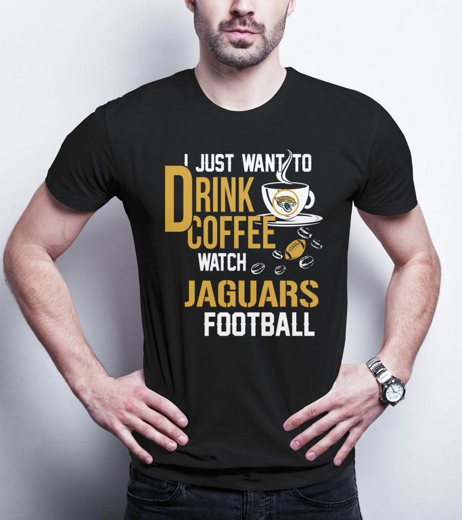 I Just Want To Drink Coffee Watch Jaguars Football T-Shirt