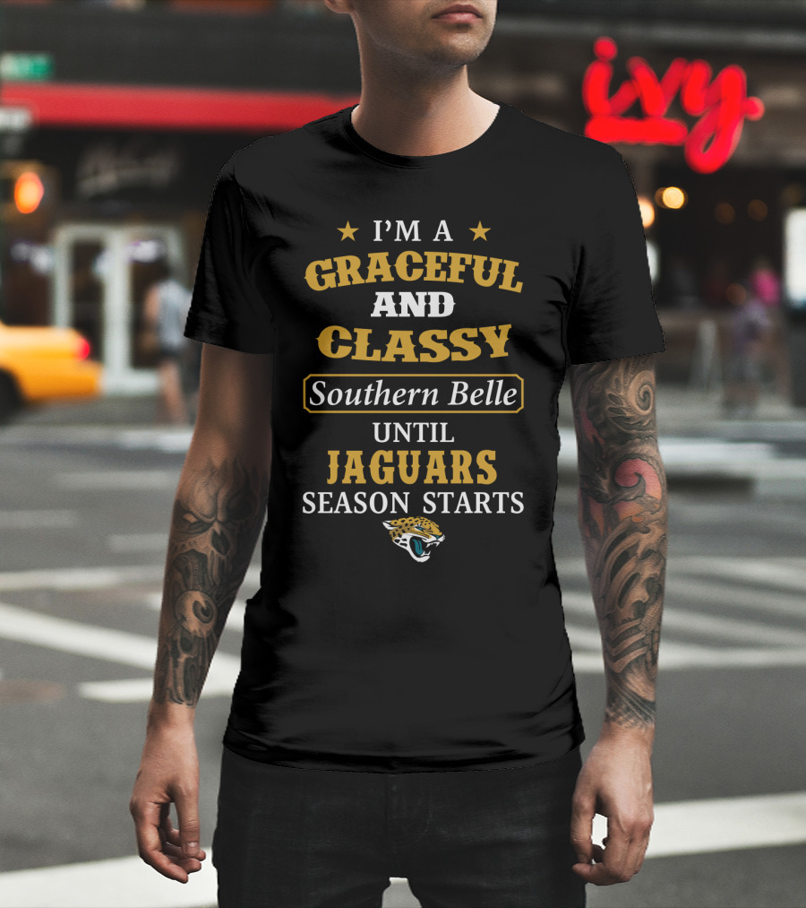 I'm A Graceful And Classy Southern Belle Until Jaguars Season Starts Jacksonville Jaguars T-Shirt