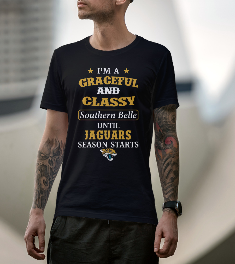 I'm A Graceful And Classy Southern Belle Until Jaguars Season Starts Jacksonville Jaguars T-Shirt