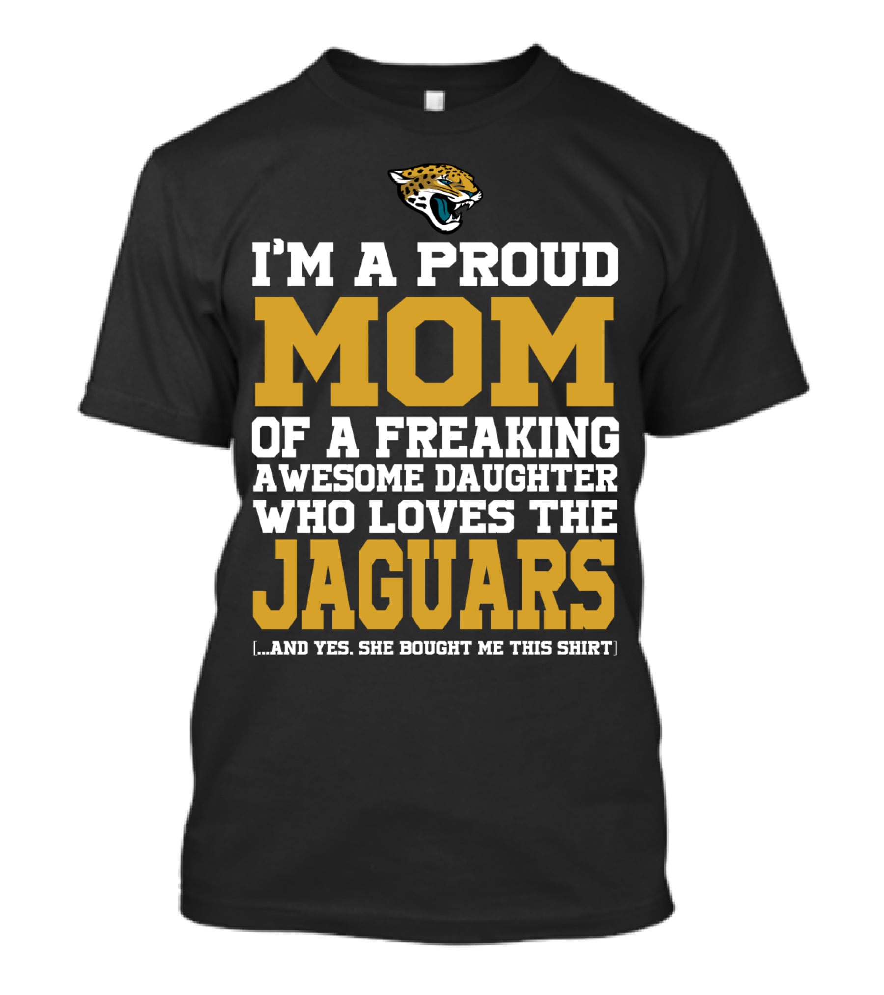I'm A Proud Mom Of A Freaking Awesome Daughter Who Loves The Jaguars T-Shirt