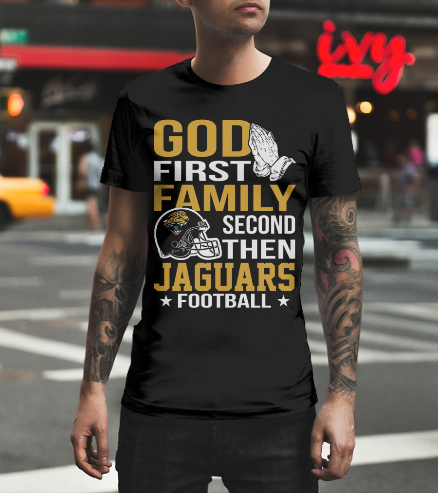 God First Family Second Then Jaguars Football Jacksonville Jaguars T-Shirt