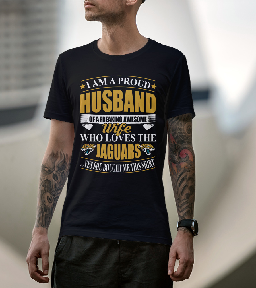 I Am A Proud Husband Of A Freaking Awesome Wife Who Loves The Jaguars Yes She Bought Me This T-Shirt