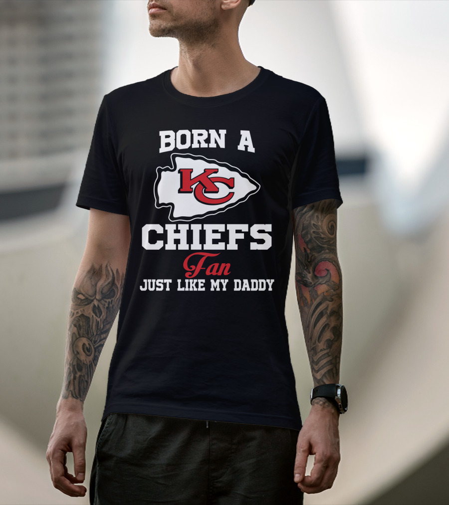 Born A Kansas City Chiefs Fan Just Like My Daddy T-Shirt