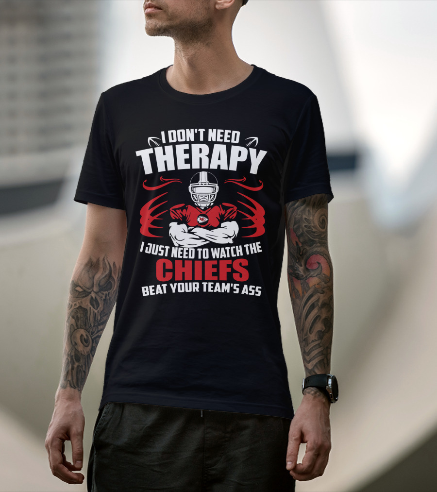 I Don't Need Therapy I Just Need To Watch The Kansas City Chiefs Beat Your Team's Ass T-Shirt