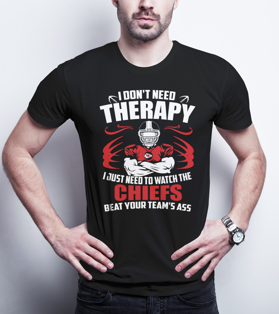 I Don't Need Therapy I Just Need To Watch The Kansas City Chiefs Beat Your Team's Ass T-Shirt