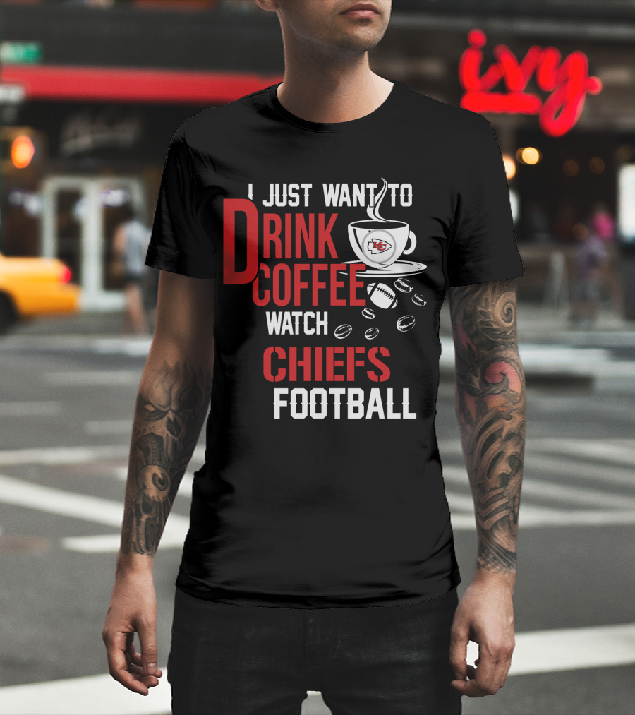 I Just Want To Drink Coffee Watch Chiefs Football T-Shirt